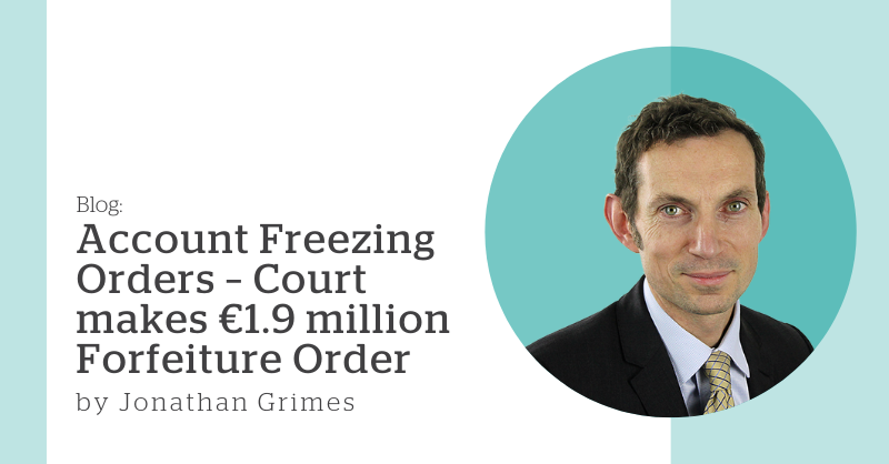 Account Freezing Orders – Court makes €1.9 million Forfeiture Order ...