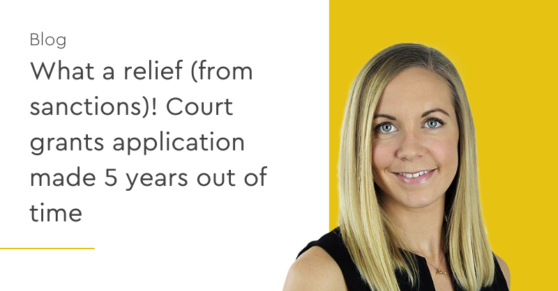 What a relief (from sanctions)! Court grants application made 5 years out of time | Dispute ...