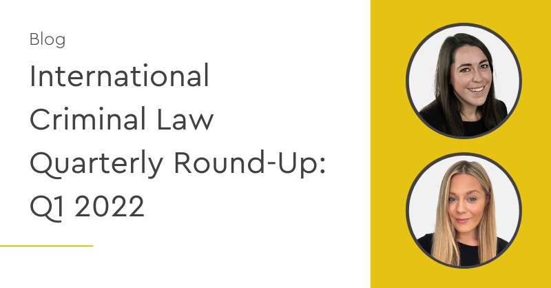 International Criminal Law Quarterly Round-Up: Q1 2022 | Criminal Law Blog | Kingsley Napley