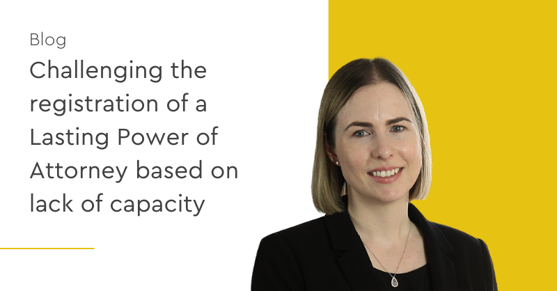 Challenging the registration of a Lasting Power of Attorney based on lack of capacity | Dispute ...