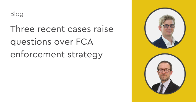 Three recent cases raise questions over FCA enforcement strategy ...