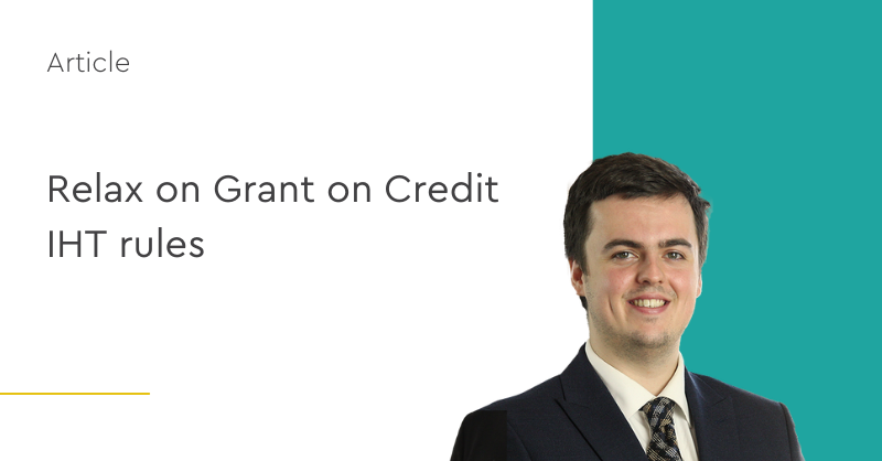 Relax on Grant on Credit IHT rules | Private Client Law Blog | Kingsley ...