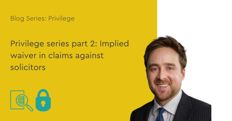 Privilege series part 2: Implied waiver in claims against solicitors ...